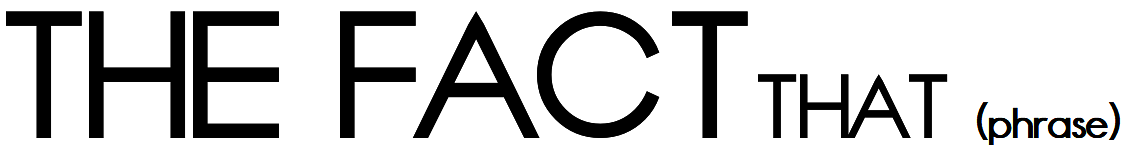 THE FACT THAT (phrase)